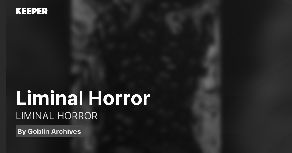 Liminal Horror • LIMINAL HORROR • Keeper